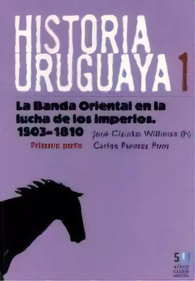 Historia uruguaya 1: La Banda Oriental en la lucha de los Imperios ...